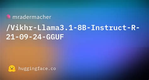 Mradermacher Vikhr Llama3 1 8B Instruct R 21 09 24 GGUF Hugging Face