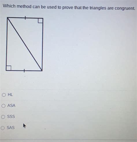 Solved Which Method Can Be Used To Prove That The Triangles Are Congruent Hl Asa Sss Sas [math]