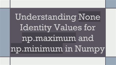 Understanding None Identity Values For Npmaximum And Npminimum In