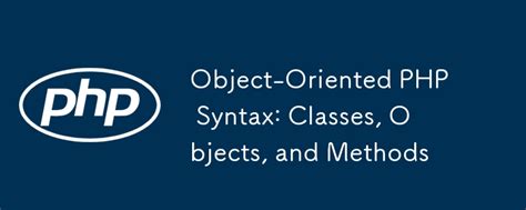 Object-Oriented PHP Syntax: Classes, Objects, and Methods-PHP Tutorial-php.cn