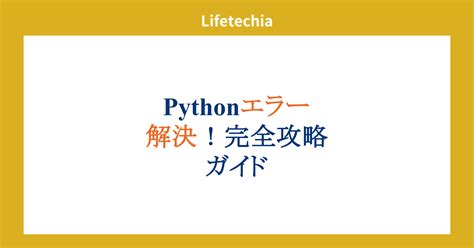 Pythonエラー解決！完全攻略ガイド Lifetechia