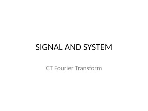 Pptx Signal And System Ct Fourier Transform Fouriers Derivation Of The Ct Fourier Transform
