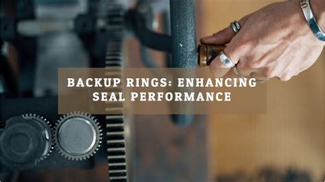 A Beginners Guide To Backup Rings Enhancing Seal Performance And Reliability