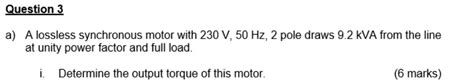 Solved Question 3 A A Lossless Synchronous Motor With 230 V 50 Hz 2 Pole Draws 92 Kva From