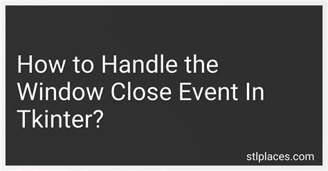 How To Handle The Window Close Event In Tkinter In 2024