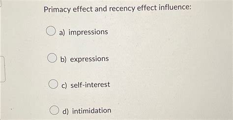 Solved Primacy Effect And Recency Effect Influence A
