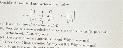 Solved Consider The Matrix A And Vector B Given Below Chegg Com