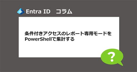 【entra Id】条件付きアクセスのレポート専用モードで展開したポリシーの適用結果をgraph Api（powershell）で集計する