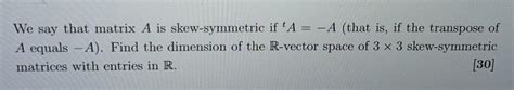 Solved We Say That Matrix A Is Skew Symmetric If Ta −a That