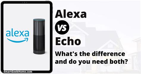 Alexa Vs Echo What S The Difference And Do You Need Both