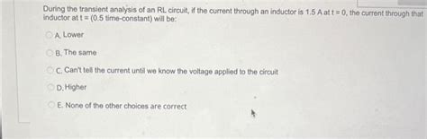 Solved During The Transient Analysis Of An RL Circuit If Chegg