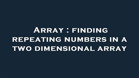 Array Finding Repeating Numbers In A Two Dimensional Array Youtube