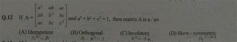 Q 12 a ab ac If A and a² b c 1 then matrix A is a an ac bec A Idempotent B