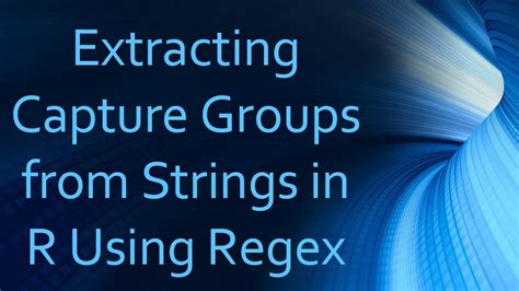Extracting Capture Groups From Strings In R Using Regex Youtube