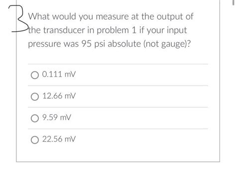 Solved You Are Using A Transducer To Measure The Pressure In
