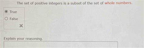 Solved The Set Of Positive Integers Is A Subset Of The Set Of Whole Numbers True False Explain