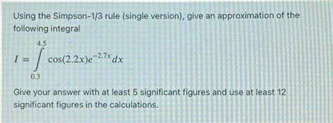 Solved Using The Simpson 1 3 Rule Single Version Give An Chegg Com