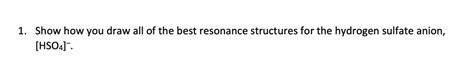 Solved Show How You Draw All Of The Best Resonance Structures For The Hydrogen Sulfate Anion