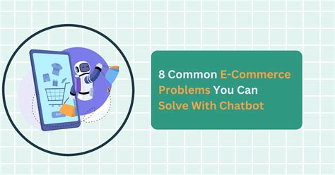8 Common E Commerce Problems You Can Solve With Chatbots