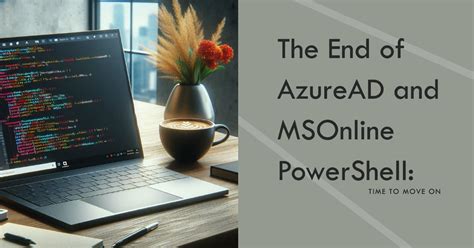 the end of azuread and msonline powershell time to move on lw