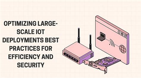 Optimizing Large Scale Iot Deployments Best Practices For Efficiency