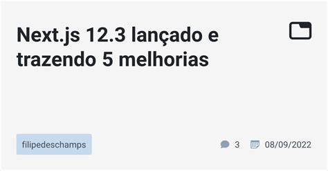 Nextjs 123 Lançado E Trazendo 5 Melhorias · Filipedeschamps · Tabnews