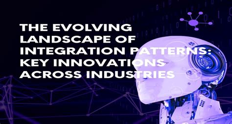 The Evolving Landscape Of Integration Patterns Key Innovations Across