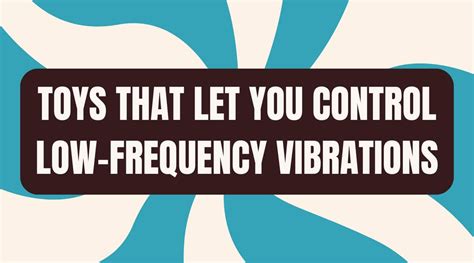 Are There Toys That Let You Control Low Frequency Vibrations The Sex Shed