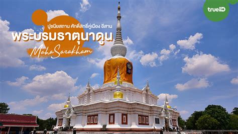 พระบรมธาตุนาดูน วัดดัง มหาสารคาม ปูชนียสถาน ศักดิ์สิทธิ์คู่ อีสาน