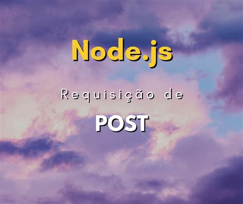 Como Fazer Um Request De POST Node Js Hora De Codar