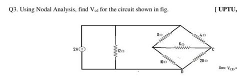 Q3. Using Nodal Analysis, find Vcd for the circuit shown in fig.[ UPTU,..