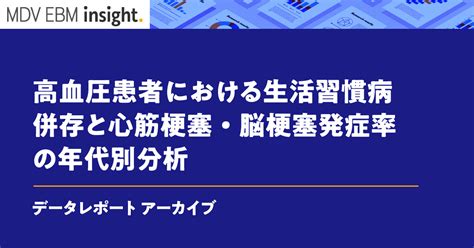 高血圧患者における生活習慣病併存と心筋梗塞・脳梗塞発症率の年代別分析 Ebm・大規模診療データベースサービス Mdv Ebm Insight
