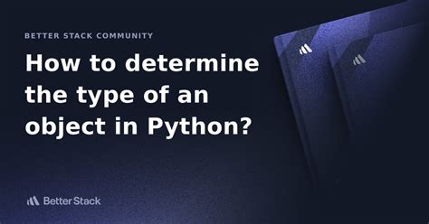 How To Determine The Type Of An Object In Python Better Stack Community