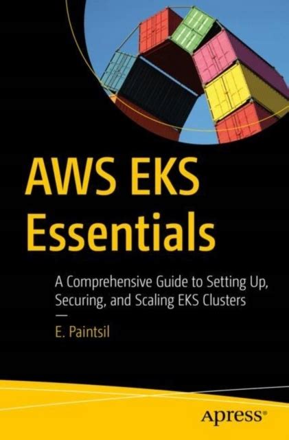 Aws Eks Essentials A Comprehensive Guide To Setting Up Securing And