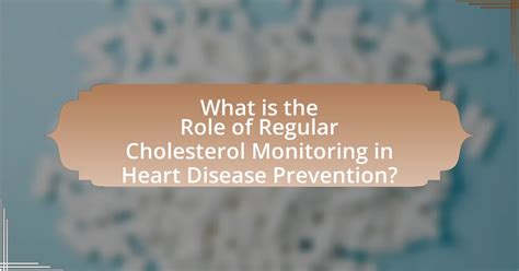 The Role Of Regular Cholesterol Monitoring In Heart Disease Prevention