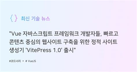 vue 자바스크립트 프레임워크 개발자들 빠르고 콘텐츠 중심의 웹사이트 구축을 위한 정적 사이트 생성기 vitepress 1