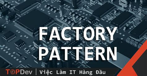 Factory Pattern Nhà Máy Của Những đối Tượng Topdev