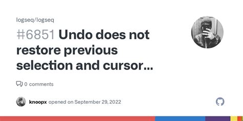 Undo Does Not Restore Previous Selection And Cursor Position · Issue 6851 · Logseqlogseq · Github