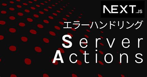 Server Actionsのエラー処理【2つの方法を紹介／nextjs】 ｜ Monotein