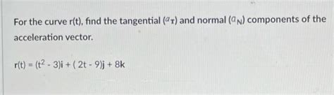 Solved For The Curve R T Find The Tangential AT And Chegg