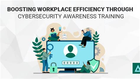 Boosting Workplace Efficiency Through Cybersecurity Awareness Training