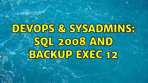 Devops And Sysadmins Sql 2008 And Backup Exec 12 5 Solutions Youtube
