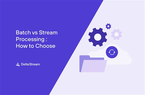 Batch Vs Stream Processing How To Choose Deltastream