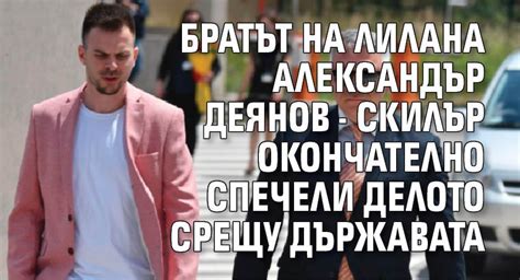 Братът на Лилана Александър Деянов Скилър окончателно спечели делото срещу държавата Lupa Bg