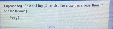 Solved Suppose Logb2 A And Logb3 C Use The Properties Of Chegg Com