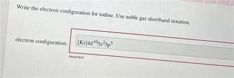 Solved Write The Electron Configuration For Iodine Use
