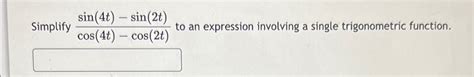 Solved Simplify Sin4t Sin2tcos4t Cos2t ﻿to An