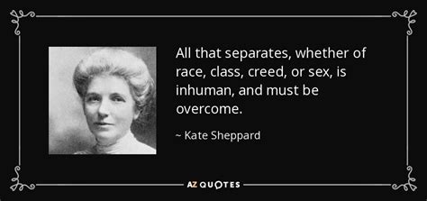 Kate Sheppard Quote All That Separates Whether Of Race Class Creed Or Sex
