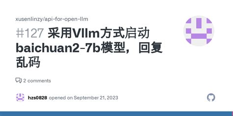 采用vllm方式启动baichuan2 7b模型，回复乱码 · issue 127 · xusenlinzy api for open