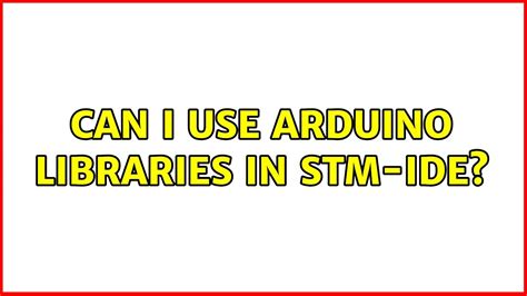 Can I Use Arduino Libraries In Stm Ide Youtube